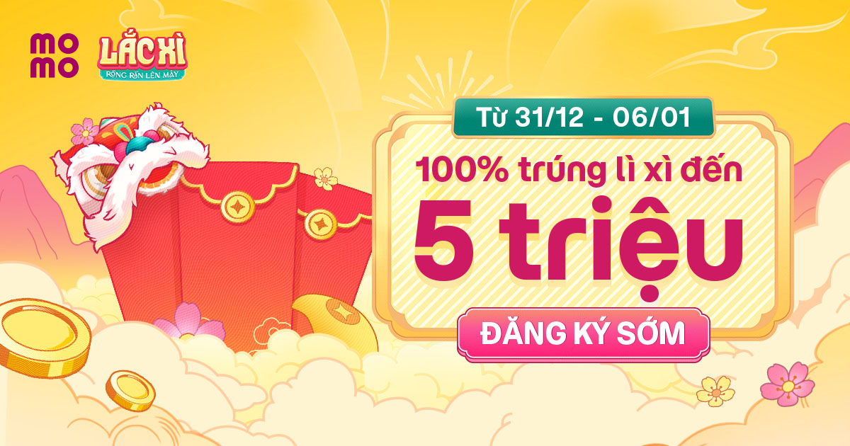 Từ 31/12/2024 - 06/01/2025: Đăng ký sớm Lắc Xì, nhận chắc lì xì tới 5 triệu đồng
