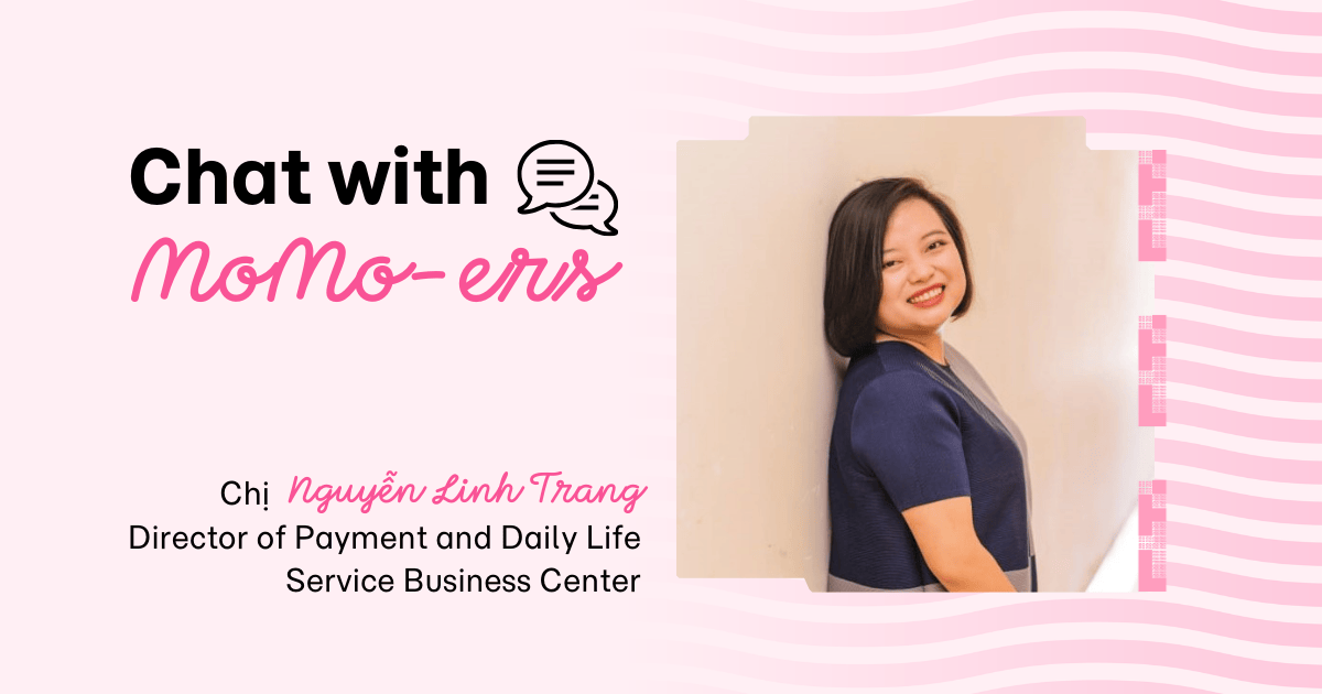 [Chat With MoMo-ers] Nguyễn Linh Trang - Director of Payment and Daily Life Service Business Center