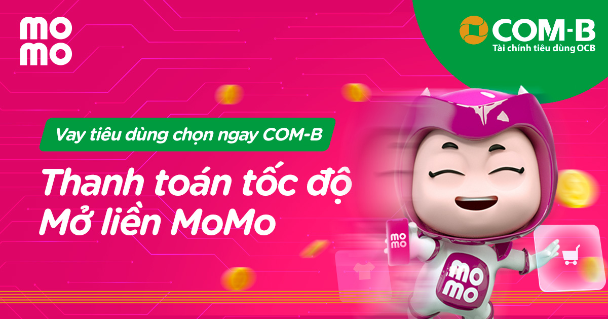 Vay tiêu dùng chọn ngay COM-B, thanh toán tốc độ mở liền MoMo