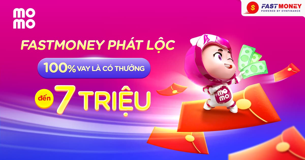 FastMoney Phát Lộc: 100% vay là có thưởng đến 7 TRIỆU đồng