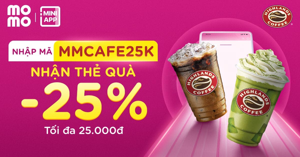 Phiêu cùng bạn mới - Highlands tung chiêu: Nhập mã MMCAFE25K ngay!