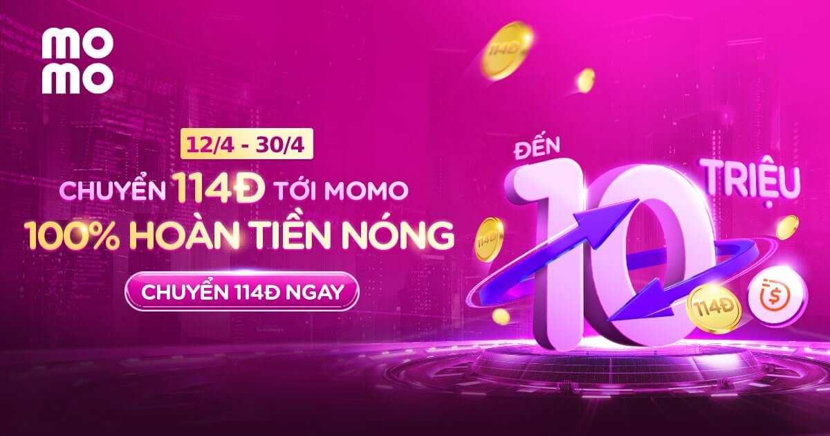 THÁNG 4 BÙNG NỔ: Chuyển 114Đ đến MoMo, 100% hoàn nóng đến 10 TRIỆU!