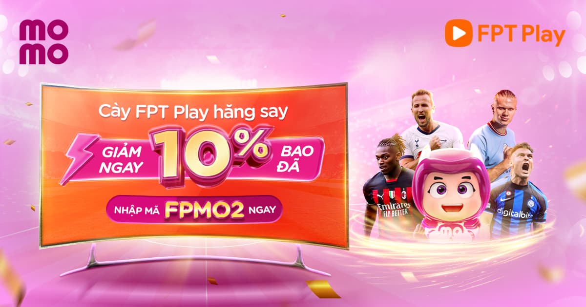 Xem FPT Play cực đã, thanh toán MoMo giảm ngay 10% tối đa 15.000Đ!